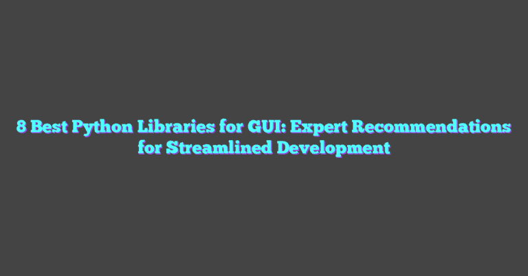 8 Best Python Libraries For GUI: Expert Recommendations For Streamlined Development