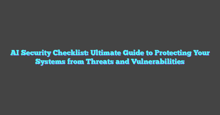 AI Security Checklist: Ultimate Guide To Protecting Your Systems From Threats And Vulnerabilities