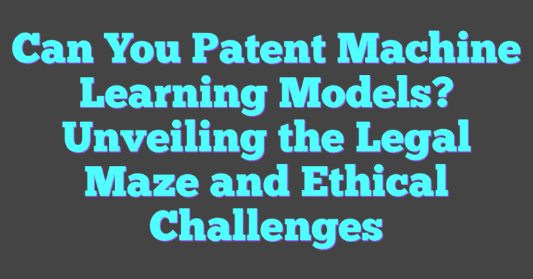 Can You Patent Machine Learning Models? Unveiling The Legal Maze And ...