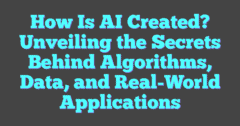 How Is AI Created? Unveiling The Secrets Behind Algorithms, Data, And ...