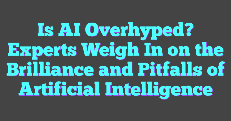 Is AI Overhyped? Experts Weigh In On The Brilliance And Pitfalls Of ...