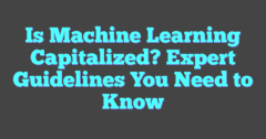 Is Machine Learning Capitalized? Expert Guidelines You Need To Know