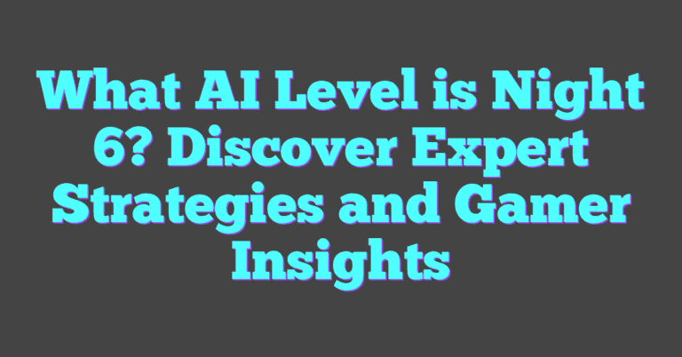 What AI Level Is Night 6? Discover Expert Strategies And Gamer Insights