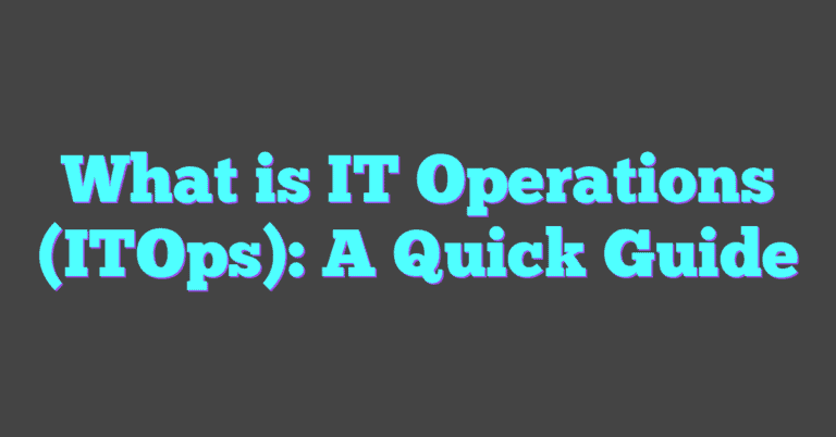 What Is IT Operations (ITOps): A Quick Guide