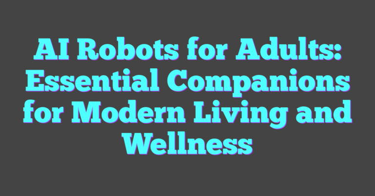 AI Robots For Adults: Essential Companions For Modern Living And Wellness