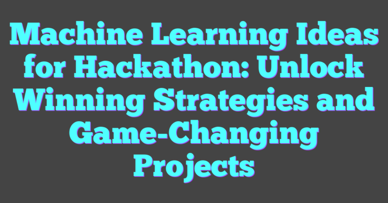 Machine Learning Ideas For Hackathon: Unlock Winning Strategies And Game-Changing Projects