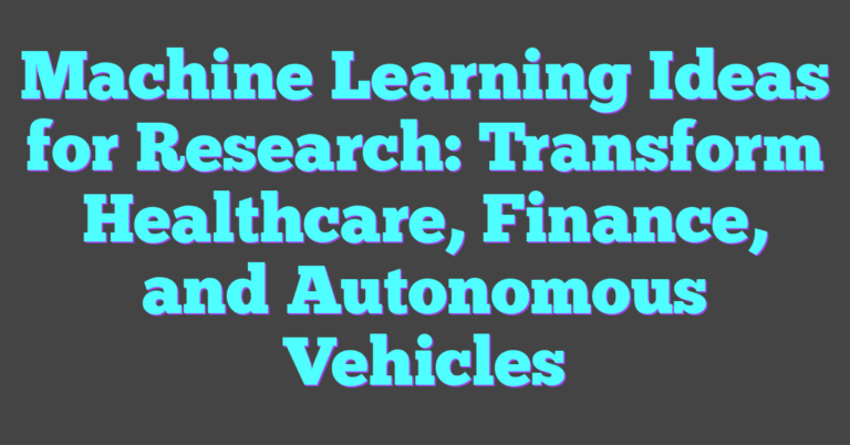 Machine Learning Ideas For Research: Transform Healthcare, Finance, And ...