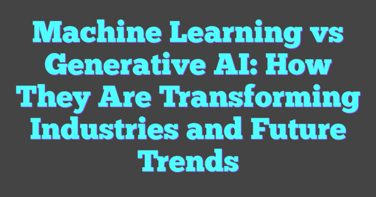 Machine Learning Vs Generative AI: How They Are Transforming Industries ...
