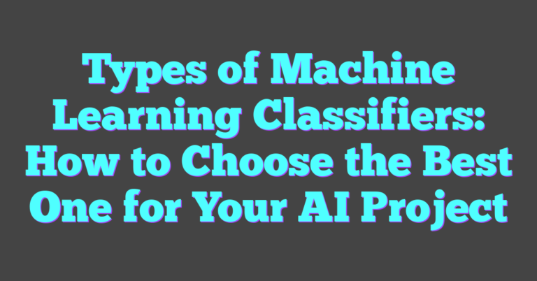 Types Of Machine Learning Classifiers How To Choose The Best One For Your Ai Project