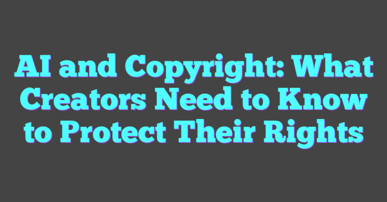 AI And Copyright: What Creators Need To Know To Protect Their Rights