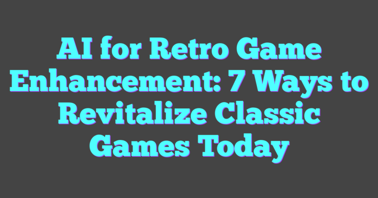 AI For Retro Game Enhancement: 7 Ways To Revitalize Classic Games Today