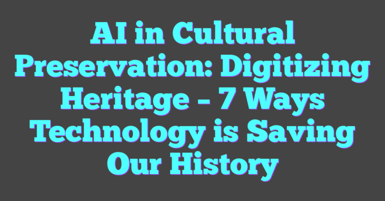 AI In Cultural Preservation: Digitizing Heritage – 7 Ways Technology Is ...