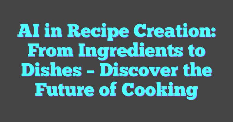 AI In Recipe Creation: From Ingredients To Dishes – Discover The Future ...