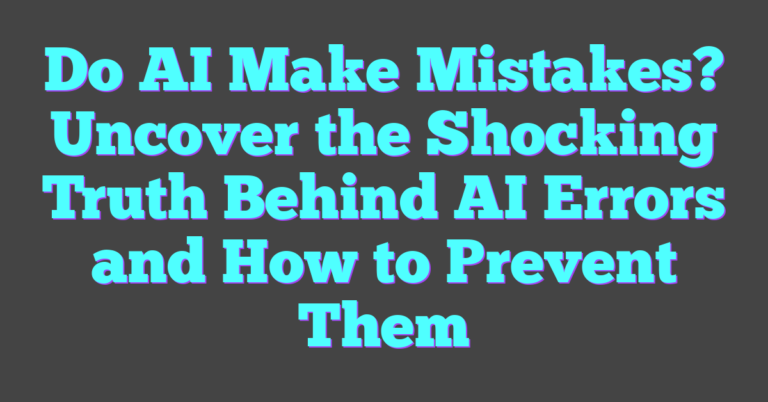 Do AI Make Mistakes? Uncover The Shocking Truth Behind AI Errors And How To Prevent Them