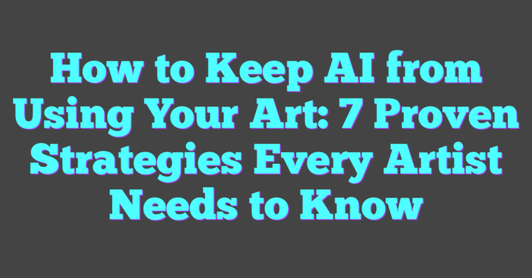 How To Keep AI From Using Your Art: 7 Proven Strategies Every Artist ...