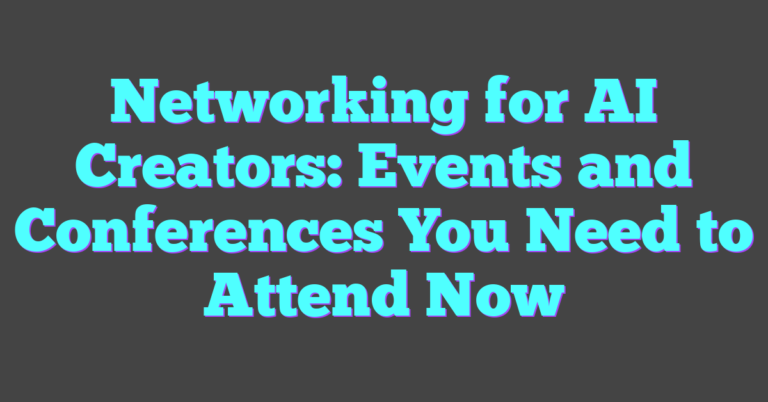 Networking For AI Creators: Events And Conferences You Need To Attend Now
