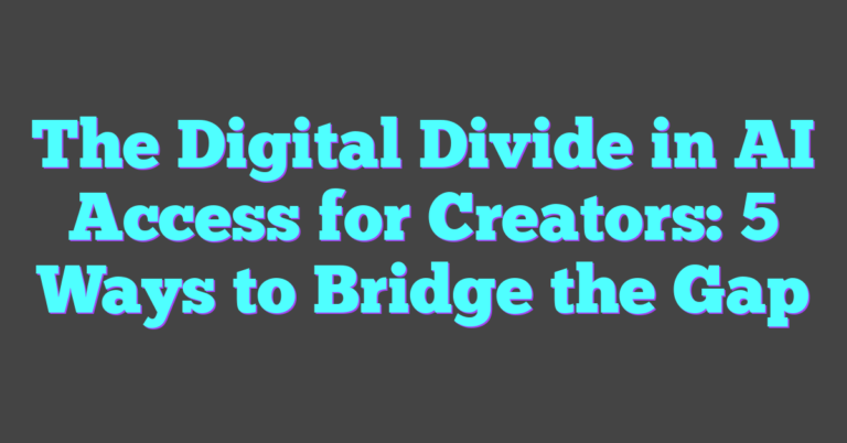 The Digital Divide In AI Access For Creators: 5 Ways To Bridge The Gap