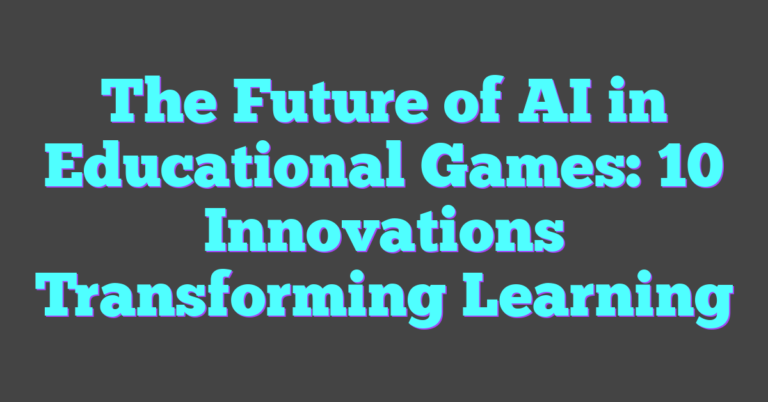 The Future Of AI In Educational Games: 10 Innovations Transforming Learning