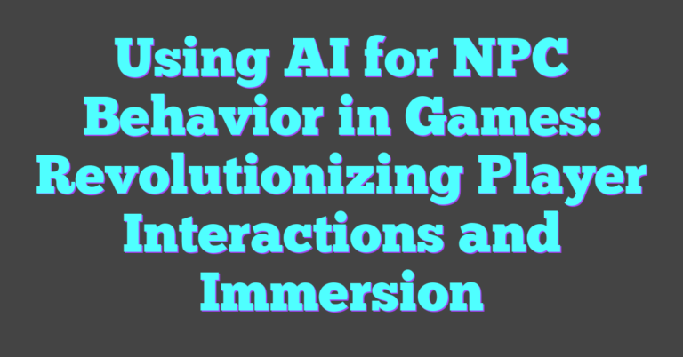 Using AI For NPC Behavior In Games: Revolutionizing Player Interactions And Immersion