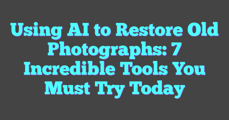 Using AI To Restore Old Photographs: 7 Incredible Tools You Must Try Today