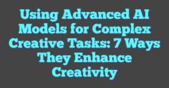 Using Advanced AI Models For Complex Creative Tasks: 7 Ways They ...