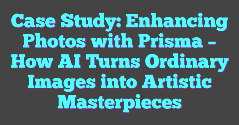 Case Study: Enhancing Photos With Prisma – How AI Turns Ordinary Images ...