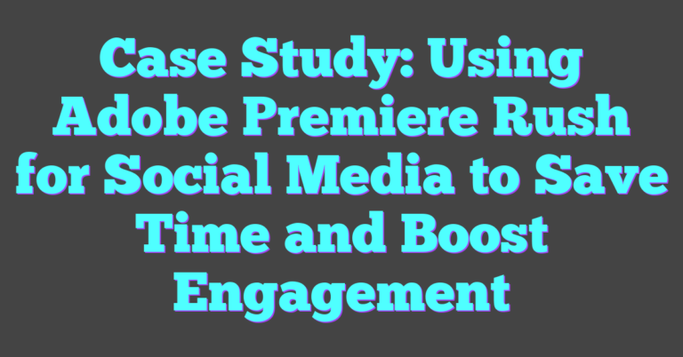 Case Study: Using Adobe Premiere Rush For Social Media To Save Time And ...