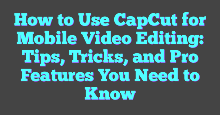 How To Use CapCut For Mobile Video Editing: Tips, Tricks, And Pro ...