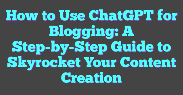 How To Use ChatGPT For Blogging: A Step-by-Step Guide To Skyrocket Your ...