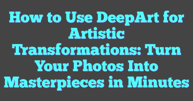How To Use DeepArt For Artistic Transformations: Turn Your Photos Into ...