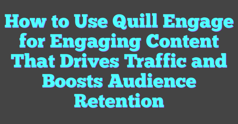 How To Use Quill Engage For Engaging Content That Drives Traffic And ...