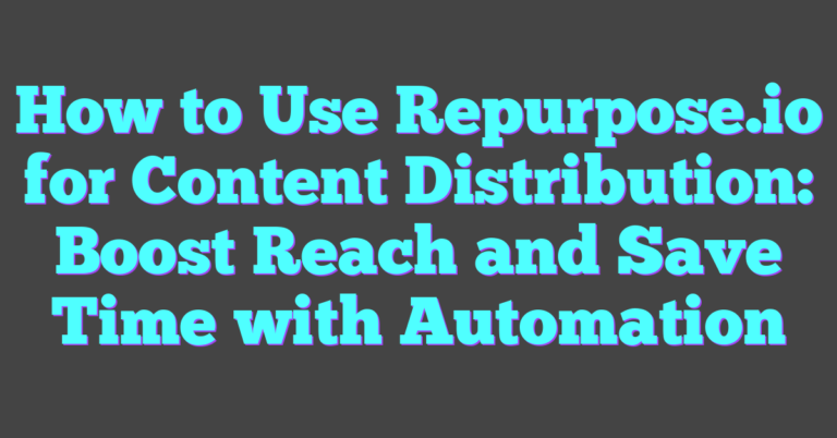 How To Use Repurpose.io For Content Distribution: Boost Reach And Save Time With Automation