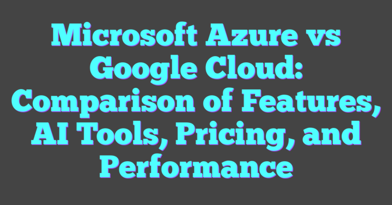 Microsoft Azure Vs Google Cloud: Comparison Of Features, AI Tools, Pricing, And Performance