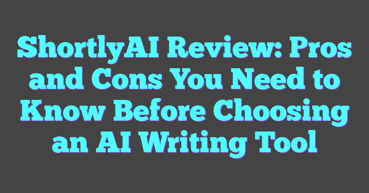 ShortlyAI Review: Pros And Cons You Need To Know Before Choosing An AI Writing Tool