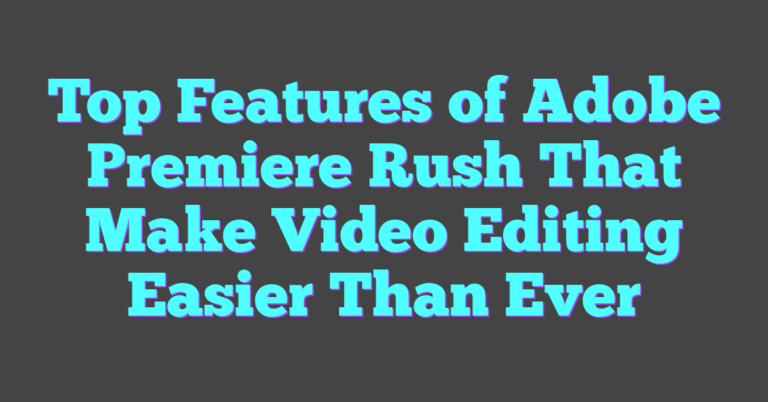 Top Features Of Adobe Premiere Rush That Make Video Editing Easier Than ...
