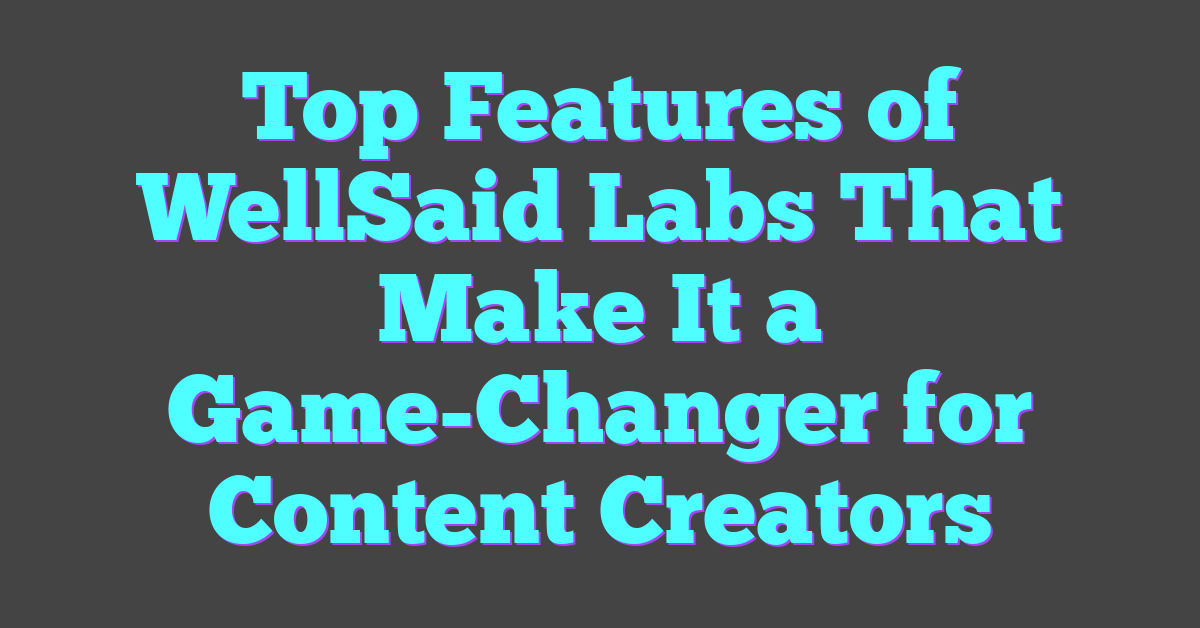 Top Features Of WellSaid Labs That Make It A Game-Changer For Content ...