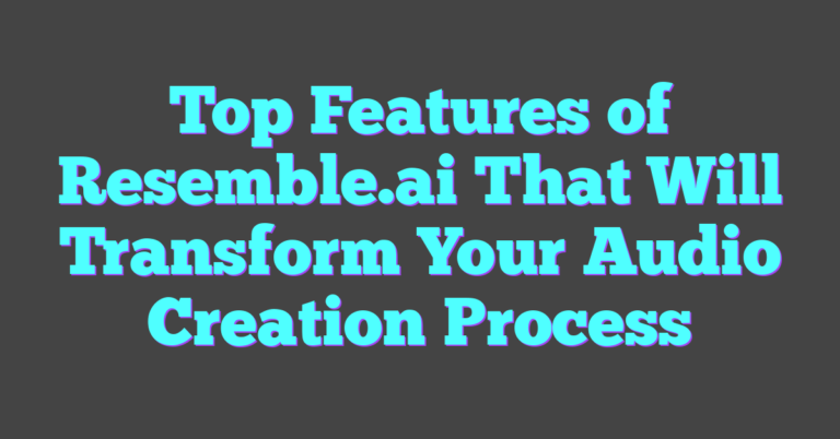 Top Features Of Resemble.ai That Will Transform Your Audio Creation Process